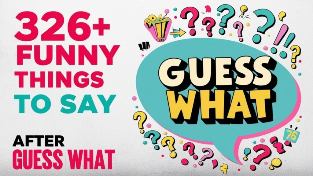 326+ Funny Things to Say After Guess What - Pozy Magazine